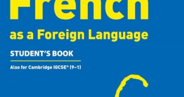 CAMBRIDGE IGCSE FRENCH AS FOREIGN LANGUAGE STUDENT’S BOOK