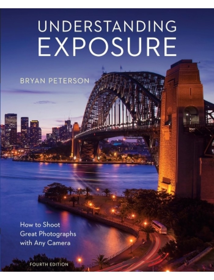 UNDERSTANDING EXPOSURE, 4E: HOW TO SHOOT GREAT PHOTOGRAPHS WITH ANY ...