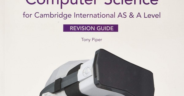 CAMBRIDGE INTERNATIONAL AS AND A LEVEL COMPUTER SCIENCE REVISION GUIDE ...
